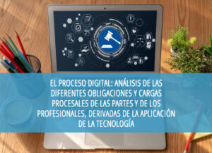 El proceso digital: análisis de las diferentes obligaciones y cargas ...